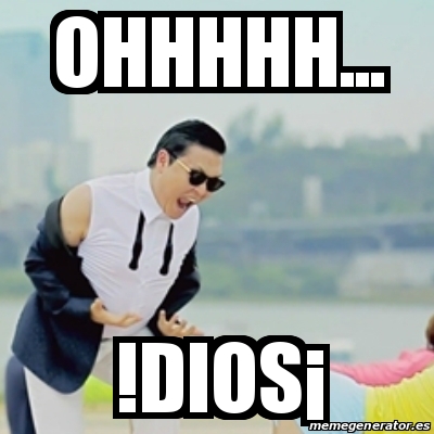 Meme Gangnam Style - ohhhhh... !diosÂ¡ - 18852818