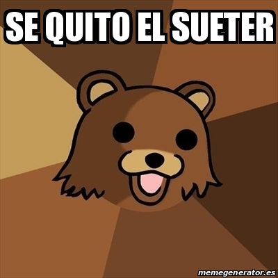 Meme Pedobear - SE QUITO EL SUETER - 18855687
