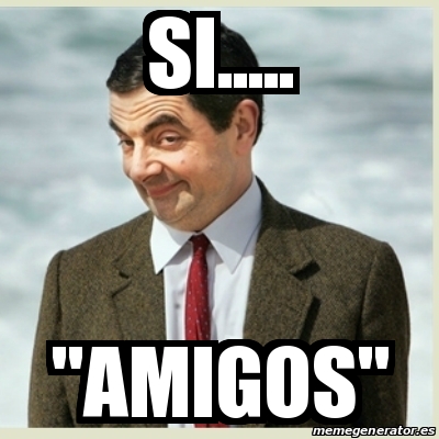 Meme Mr Bean - Si..... "Amigos" - 18861023