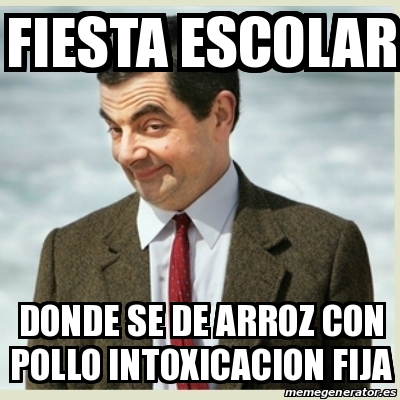 Meme Mr Bean - FIESTA ESCOLAR DONDE SE DE ARROZ CON POLLO INTOXICACION ...