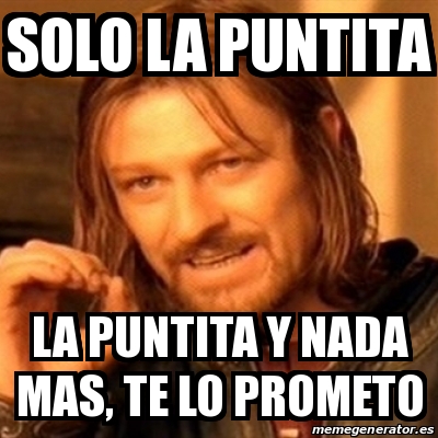 Meme Boromir - solo la puntita la puntita y nada mas, te lo prometo ...