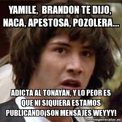Meme Keanu Reeves - Yamile, Brandon te dijo, naca, apestosa, pozolera ...