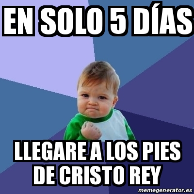 Meme Bebe Exitoso - En solo 5 dÃ­as Llegare a los pies de Cristo Rey ...