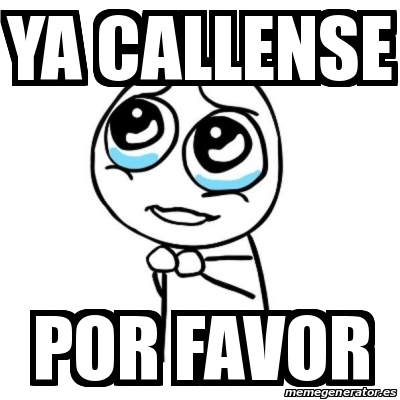 Meme Por favor - ya callense por favor - 18868492