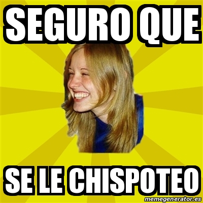 Meme Trologirl - seguro que se le chispoteo - 18870755