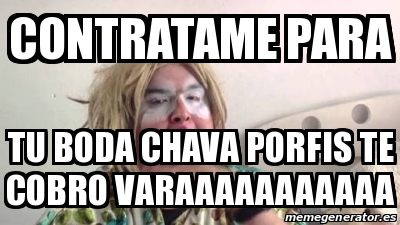Meme Personalizado - Contratame para Tu boda chava porfis te cobro ...