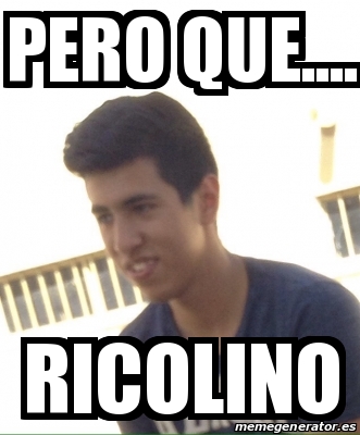 Meme Personalizado - Pero que.... ricolino - 18875424