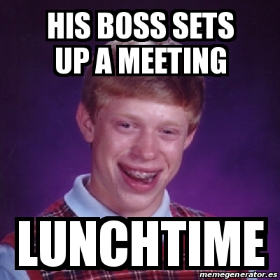 Meme Bad Luck Brian - His boss sets up a meeting lunchtime - 18875863