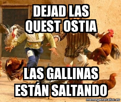 Meme Personalizado - Dejad las quest ostia Las gallinas estÃ¡n saltando ...