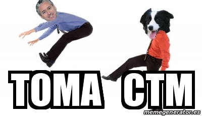 Meme Personalizado - toma ctm - 18876292