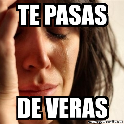 Meme Problems - te pasas de veras - 18878274