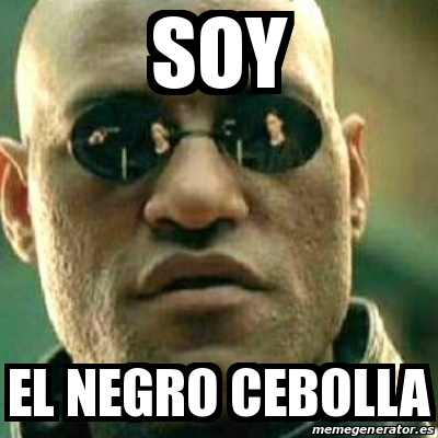 Meme What If I Told You - soy el negro cebolla - 18879004
