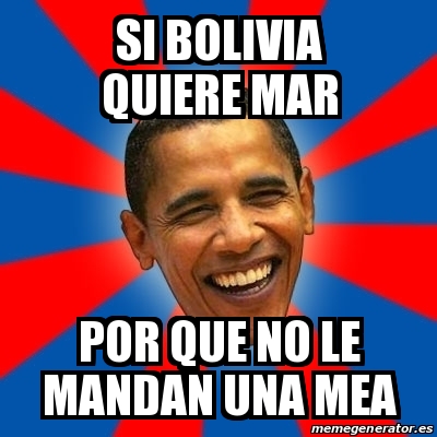 Meme Obama - SI BOLIVIA QUIERE MAR POR QUE NO LE MANDAN UNA MEA - 18879593