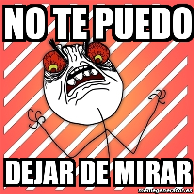 Meme I Hate - no te puedo dejar de mirar - 18885303