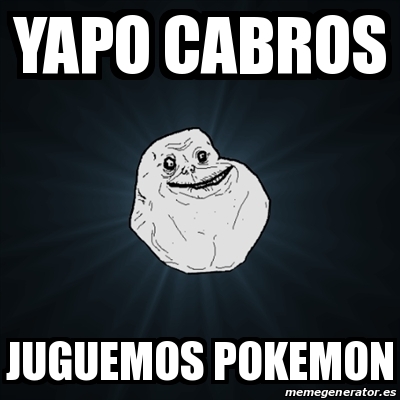 Meme Forever Alone - Yapo cabros juguemos pokemon - 18887543