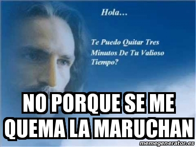 Meme Personalizado - no porque se me quema la maruchan - 18887952