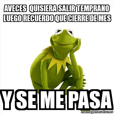 Meme Kermit the frog - aveces quisiera salir temprano luego recuerdo ...
