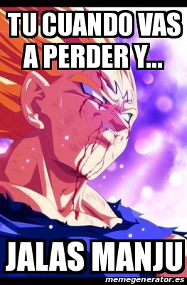 Meme Personalizado - TU CUANDO VAS A PERDER Y... JALAS MANJU - 18890444