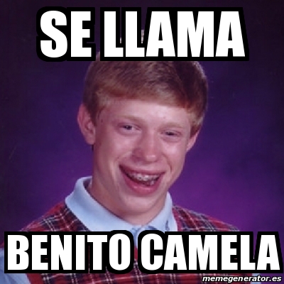 Meme Bad Luck Brian - Se llama Benito camela - 18890753
