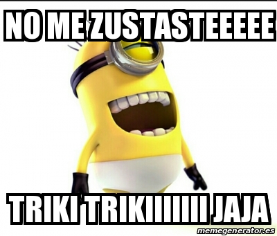 Meme Personalizado - no me zustasteeeee triki trikiiiiiii jaja - 18890773