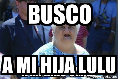 Meme Personalizado - BUSCO A MI HIJA LULU - 18891459