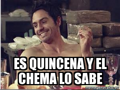 Meme Personalizado - es quincena y el chema lo sabe - 18891633