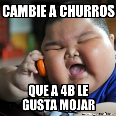 Meme fat chinese kid - Cambie a churros Que a 4B le gusta mojar - 18893279
