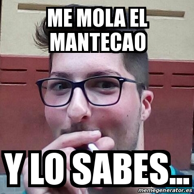 Meme Personalizado - me mola el mantecao y lo sabes... - 18895155