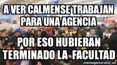 Meme Personalizado - a ver calmense trabajan para una agencia por eso ...