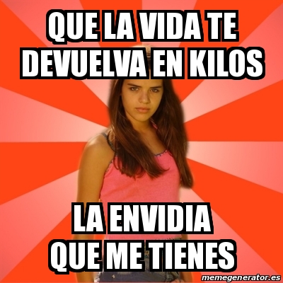 Meme Jealous Girl - Que la vida te devuelva en kilos La envidia que me ...