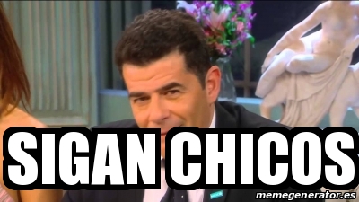 Meme Personalizado - SIGAN CHICOS - 18096145
