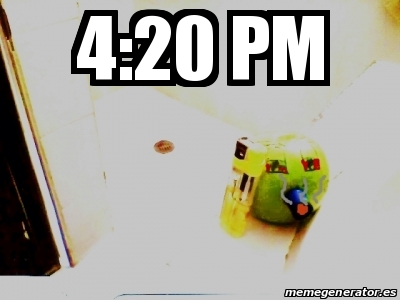 Meme Personalizado - 4:20 pm - 18096186