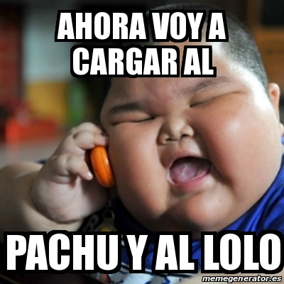 Meme fat chinese kid - ahora voy a cargar al pachu y al lolo - 18097047