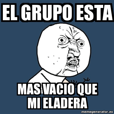 Meme Y U No - el grupo esta mas vacio que mi eladera - 18901438
