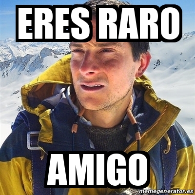 Meme Bear Grylls - eres raro amigo - 18902542