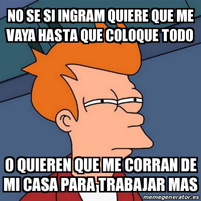Meme Futurama Fry - No se si Ingram quiere que me vaya hasta que ...