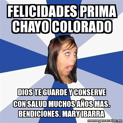Meme Annoying Facebook Girl - FELICIDADES PRIMA CHAYO COLORADO DIOS TE ...