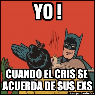 Meme Batman slaps Robin - yo ! cuando el cris se acuerda de sus exs ...