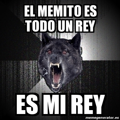 Meme Insanity Wolf - el memito es todo un rey es mi rey - 18919391