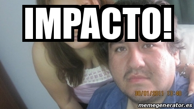 Meme Personalizado - impacto! - 18921326
