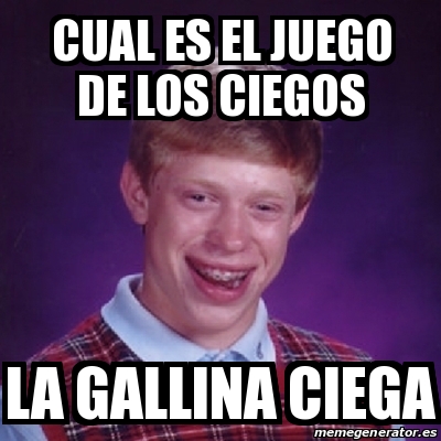 Meme Bad Luck Brian - cual es el juego de los ciegos la gallina ciega ...