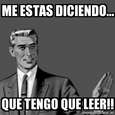 Meme Correction Guy - Me estas diciendo... que tengo que leer!! - 18922459