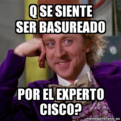 Meme Willy Wonka - Q se siente ser basureado Por el Experto CISCO ...