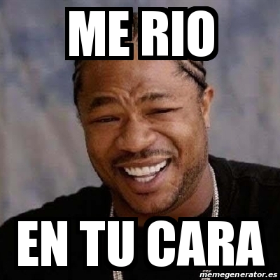 Meme Yo Dawg - me rio en tu cara - 18924768