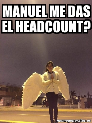 Meme Personalizado - manuel me das el headcount? - 18929973