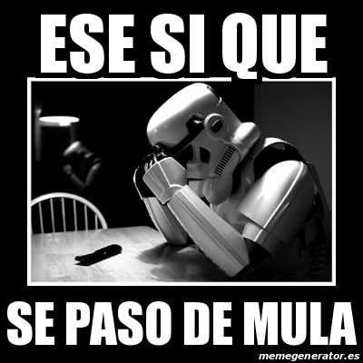 Meme Sad Trooper - ese si que se paso de mula - 18933000