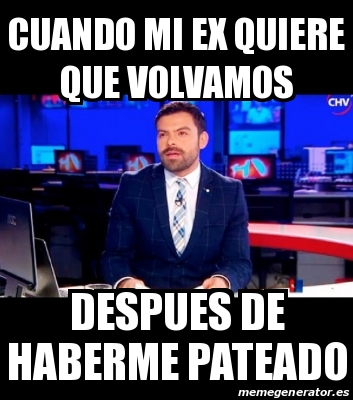 Meme Personalizado - cuando mi ex quiere que volvamos despues de ...
