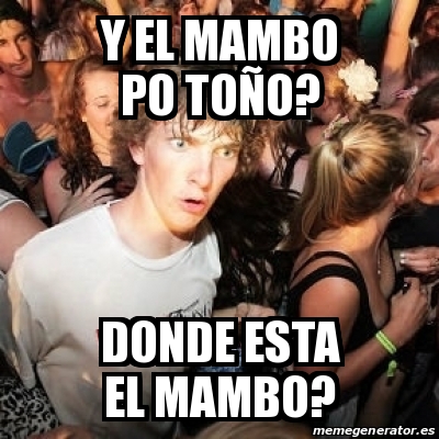 Meme Sudden Realization Ralph - y el mambo po toÃ±o? Donde esta el ...