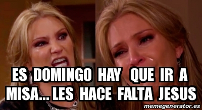 Meme Personalizado - es domingo hay que ir a misa... les hace falta ...