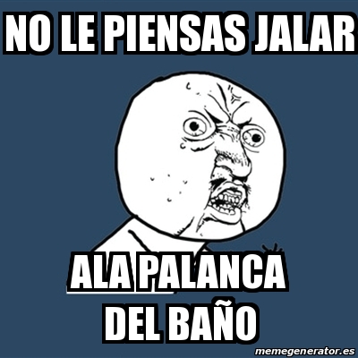 Meme Y U No - no le piensas jalar ala palanca del baÃ±o - 18952562